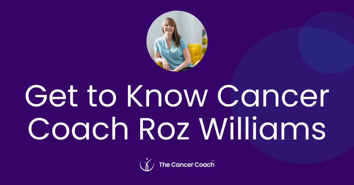 Get To Know Cancer Coach Roz Williams | The Cancer Coach