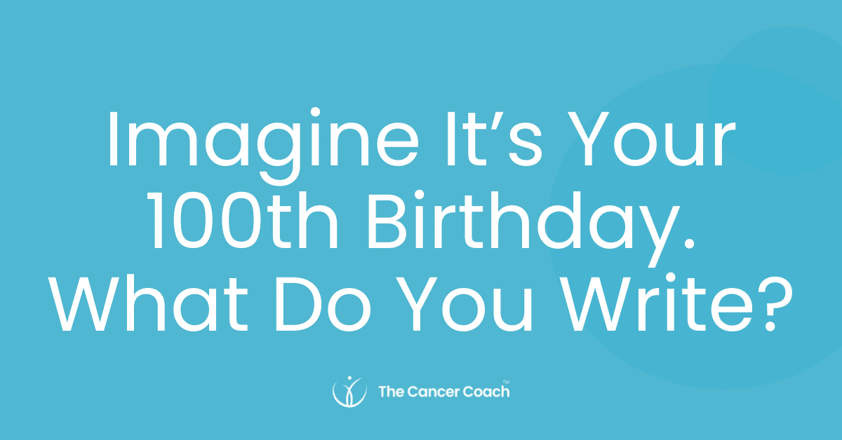 Imagine It’s Your 100th Birthday. What Do You Write?